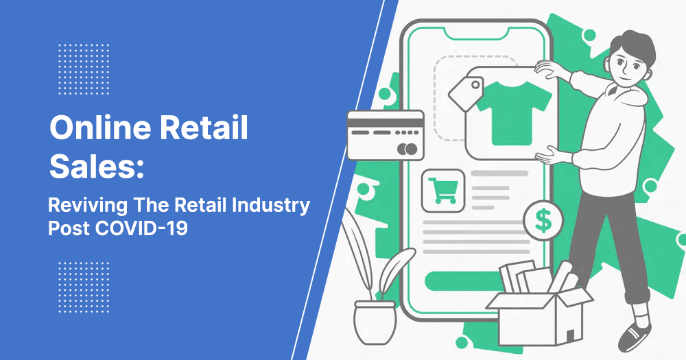 Online Retail Sales: Reviving The Retail Industry Post COVID-19