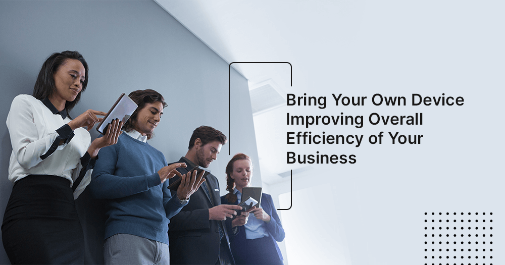 Bring Your Own Device Improving Overall Efficiency of Your Business