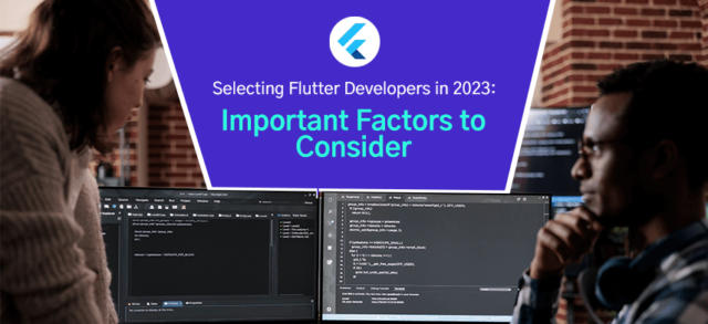Selecting Flutter Developers in 2023: Important Factors to Consider