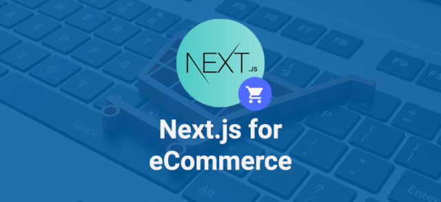 Next JS eCommerce: Why Your Online Retail Business Needs it?