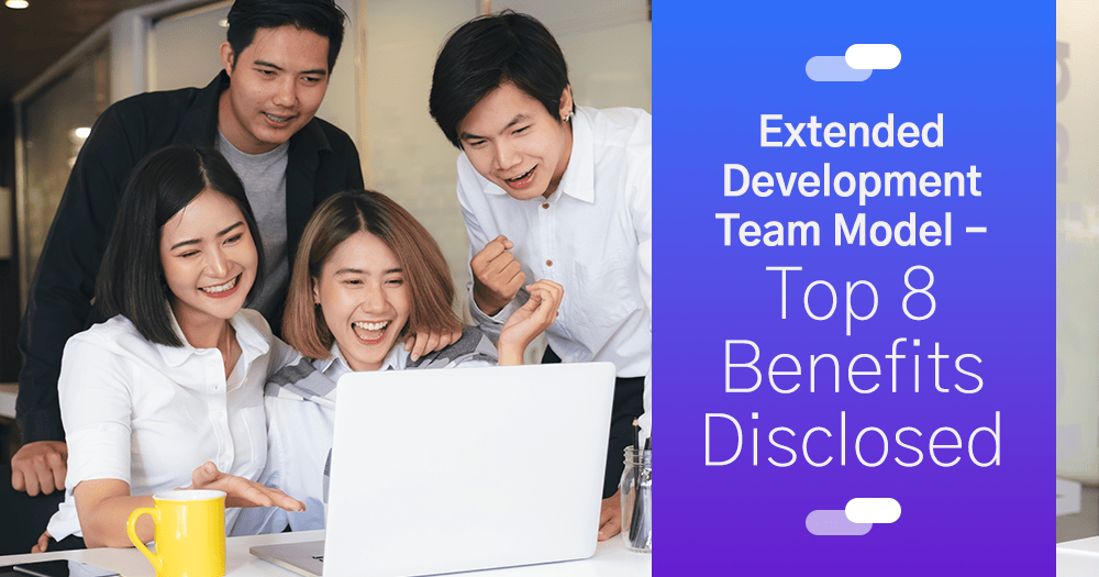Extended Development Team Model - Top 8 Benefits Disclosed