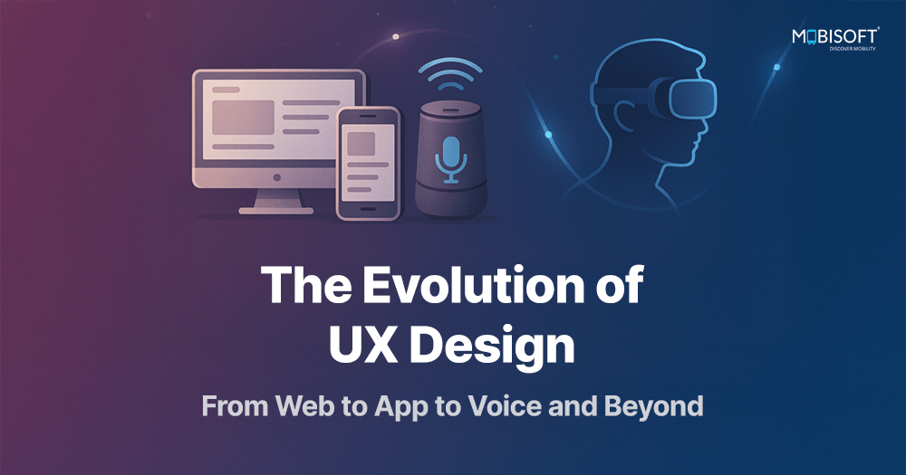 The Evolution of UX Design: Web, App, Voice & Beyond