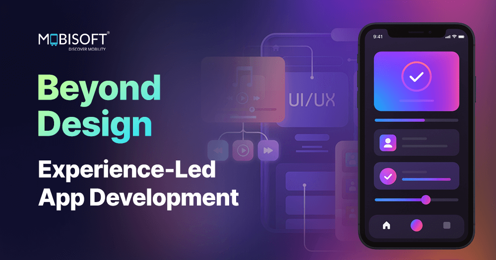 From Design to Experience-Led Mobile App Development